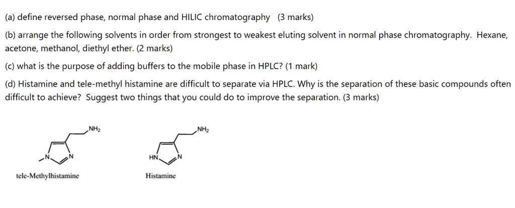 SOLVED: (a) Define reversed phase, normal phase, and HILIC chromatography. (3 marks) (b) Arrange ...