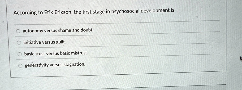 According to Erik Erikson, the first stage in psychosocial development ...