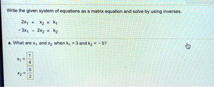 SOLVED:Write the given system of equations a5 matrix equation and solve by using inverses 2x1 ...