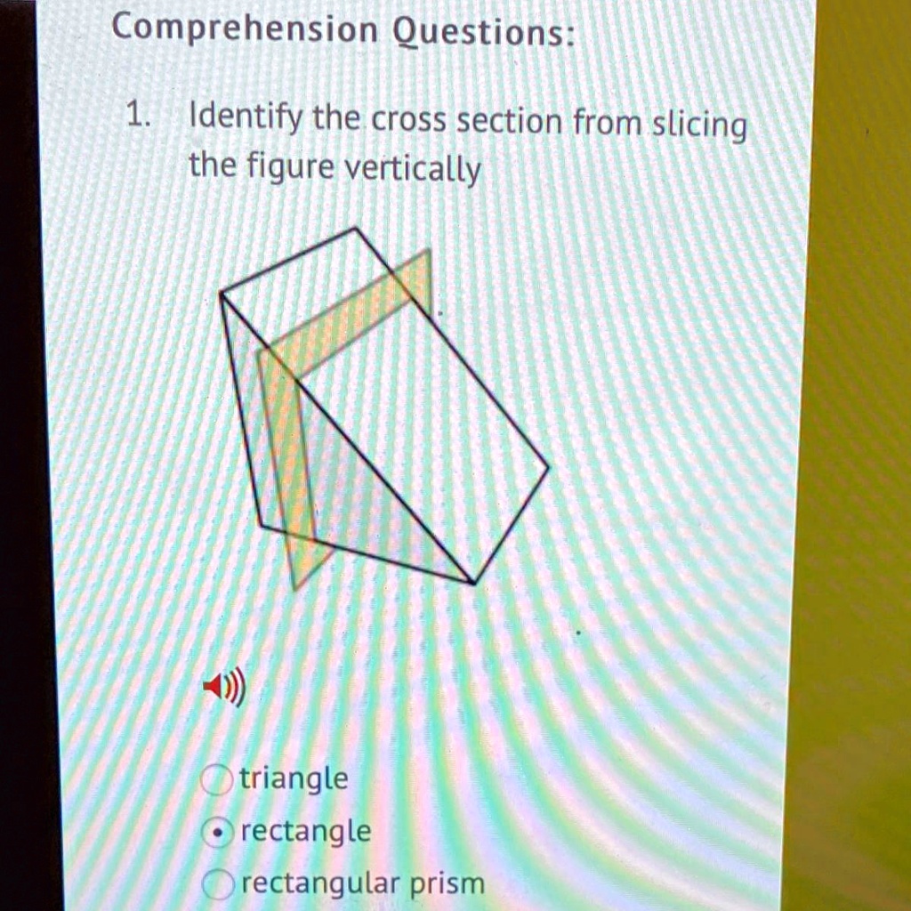 SOLVED: '1. Identify the cross section from slicing the figure vertically O triangle O rectangle ...