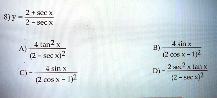 SOLVED: 2 + sec X 8)y = 2 sec X 4 tan2 X A) (2 sec x)2 4 sin X B) (2 cos x - 1)2 2 sec2 X tan ...