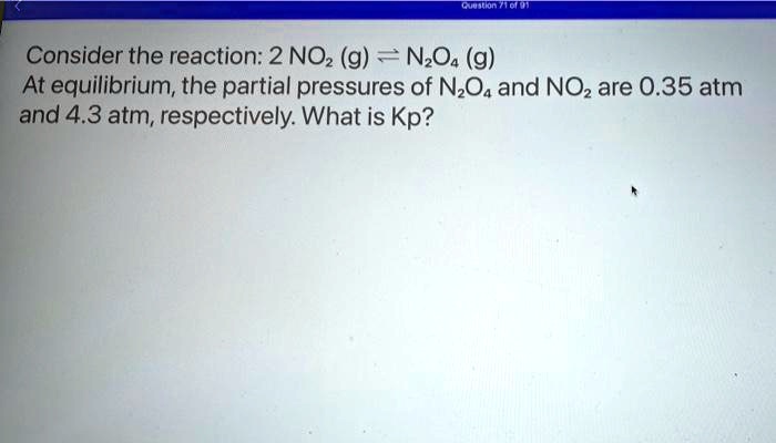 Consider the reaction: 2 NO2 (g) ⇌ N2O4 (g) At equilibrium, the partial ...