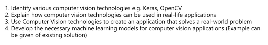 1. Identify various computer vision technologies e.g. Keras, OpenCV 2 ...