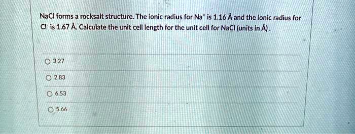 nacl forms rocksalt structure the ionic radius for nat is 116 aand the ...