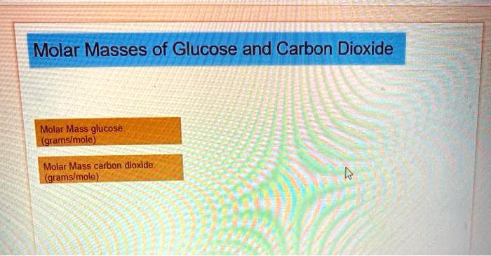 SOLVED: Molar Masses of Glucose and Carbon Dioxide Molar Mass of ...