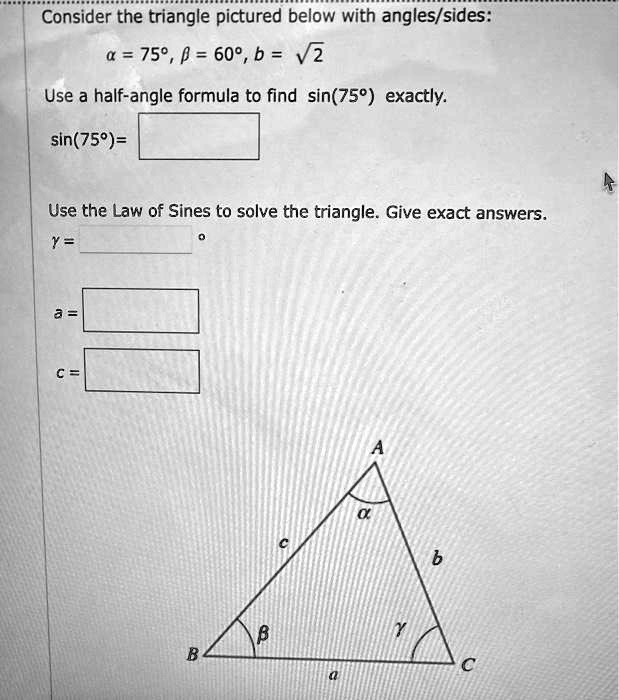 SOLVED: Consider the triangle pictured below with angles/sides: a = 75Â°, b = 60Â°, c = 2. Use a ...