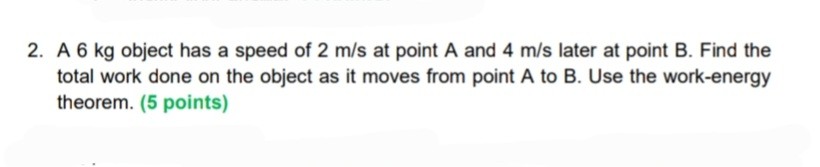 2. A 6 kg object has a speed of 2 m / s at point A and 4 m / s later at ...