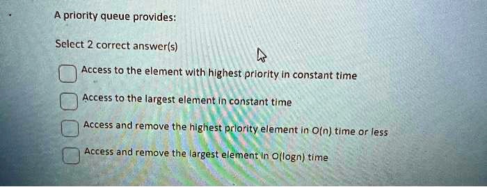 SOLVED: Priority queue provides: - Access to the element with the highest priority in constant ...