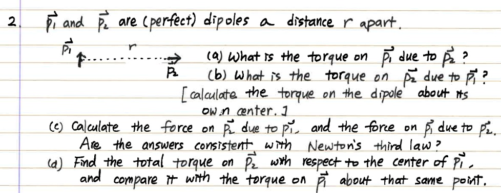 2. p1 and p2 are (perfect) dipoles a distance r apart. p1 —- p2 (a ...