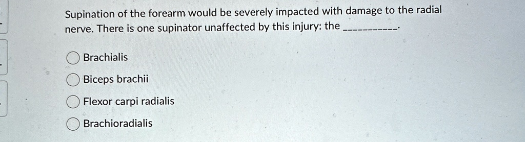 Supination of the forearm would be severely impacted with damage to the ...