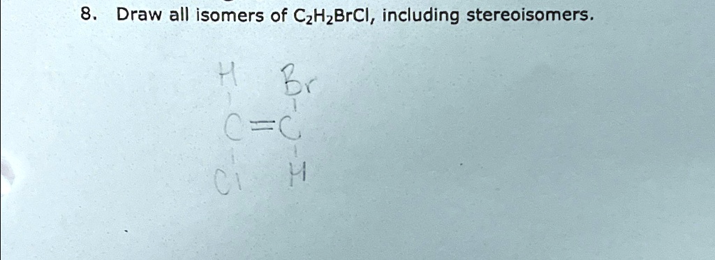 Draw all isomers of C(2)H(2)BrCl, including stereoisomers. 8. Draw all isomers of CHBrCl ...