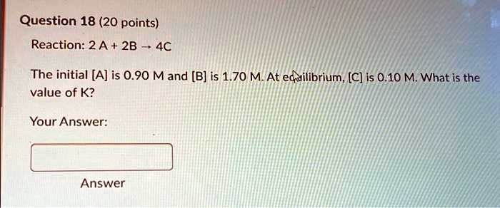 SOLVED: Question 18 (20 points) Reaction: 2A + 2B → 4C The initial [A ... SOLVED: Question 18 (20 points) Reaction: 2A + 2B → 4C The initial [A ...