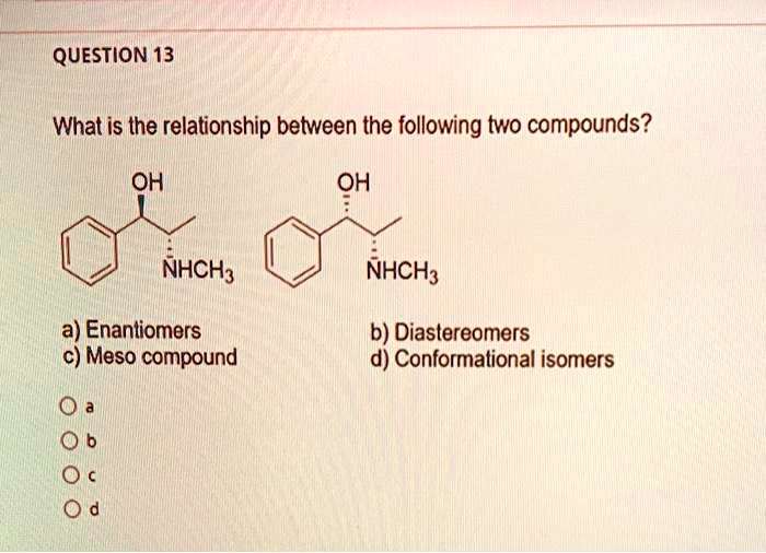 SOLVED: QUESTION 13 What is the relationship between the following two compounds? OH OH NHCH ...