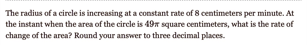 SOLVED:The radius of a circle is increasing at a constant rate of 8 centimeters per minute. At ...