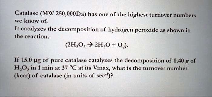 SOLVED: Catalase (MW 250,000 Da) has one of the highest turnover ...