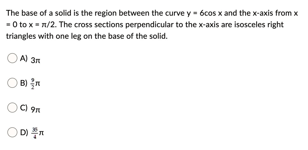 SOLVED: The base of a solid is the region between the curve Y = 6cos X and the X-axis from X = 0 ...