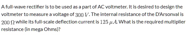 SOLVED: A full-wave rectifier is to be used as a part of an AC ...