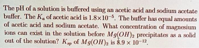 SOLVED: The pH of a solution is buffered using an acctic acid and ...