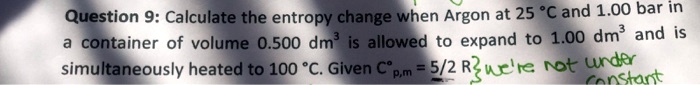 question 9 calculate the entropy change when argon at 25 c and 100 bar in container of volume ...