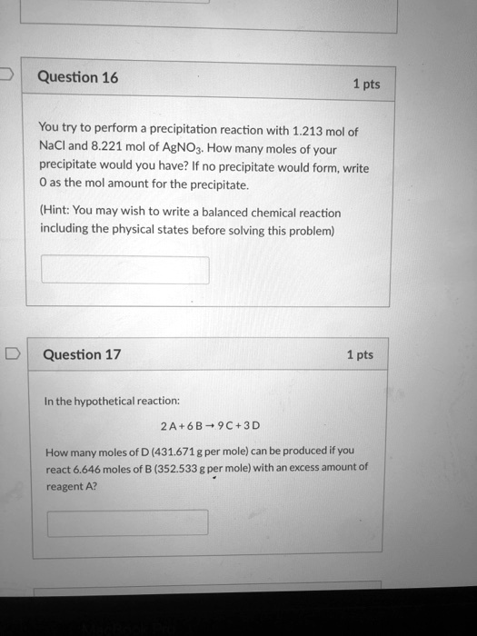 SOLVED: Question 16 1 pts You try to perform precipitation reaction with 213 mol of NaCl and 8. ...
