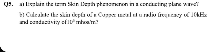 Q5. a) Explain the term Skin Depth phenomenon in a conducting plane ...