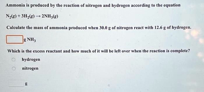 Ammonia is produced by the reaction of nitrogen and hydrogen according to the equation N2(g ...