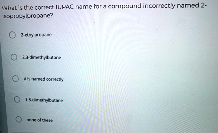 SOLVED: What is the correct IUPAC name for a compound incorrectly named ...