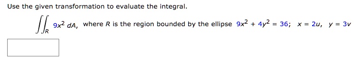 use the given transformation to evaluate the integral 9x2 da where r is ... use the given transformation to evaluate the integral 9x2 da where r is ...