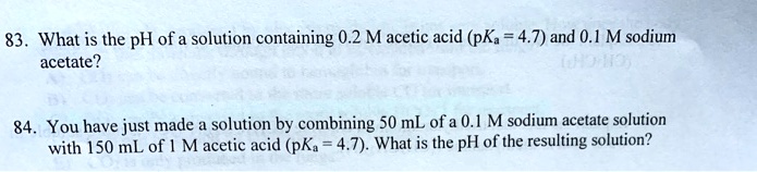 Solved 83 What Is The Ph Of A Solution Containing 0 2 M Acetic Acid Pka 4 7 And 0 1 M