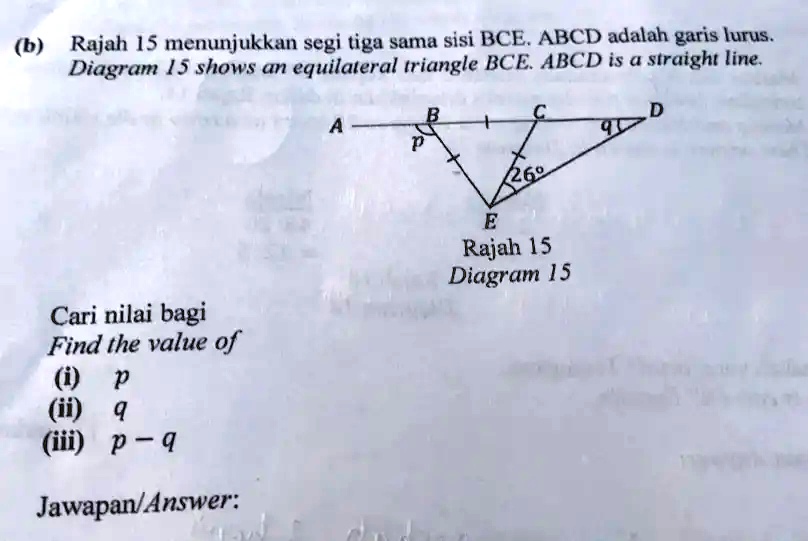 (b) Rajah 15 menunjukkan segi tiga sama sisi BCE. ABCD adalah garis ...