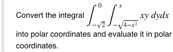 SOLVED:Convert the integral xy dydx V4-, into polar coordinates and ...