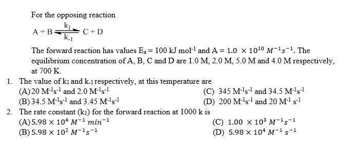 For The Opposing Reaction A B C D K The Forward Reaction Has Values Ea 100 Kj Mol L And A 10 X