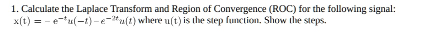 SOLVED: 1. Calculate the Laplace Transform and Region of Convergence (ROC) for the following ...