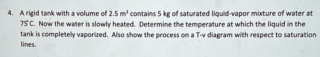 4. A rigid tank with a volume of 2.5 m³ contains 5 kg of saturated liquid-vapor mixture of water ...