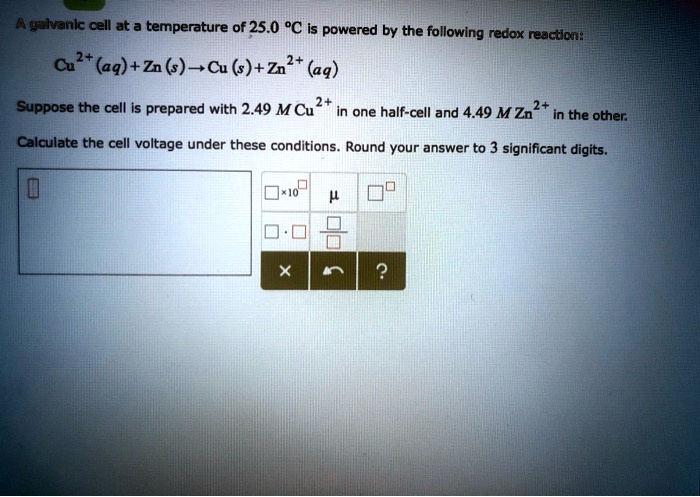 SOLVED: Agalvanic cell at a temperature of 25.0 %C is powered by the ...