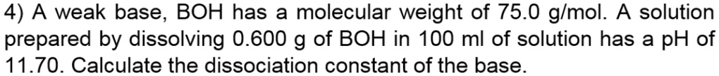 SOLVED:4) A weak base, BOH has a molecular weight of 75.0 glmol: A ...