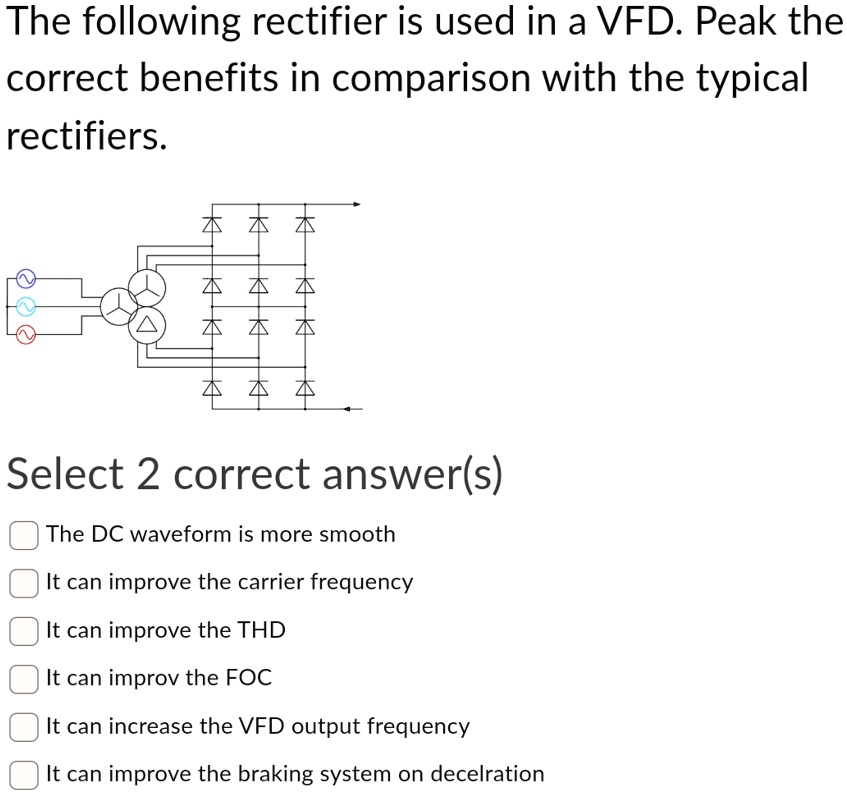 The following rectifier is used in a VFD. Peak the correct benefits in ...