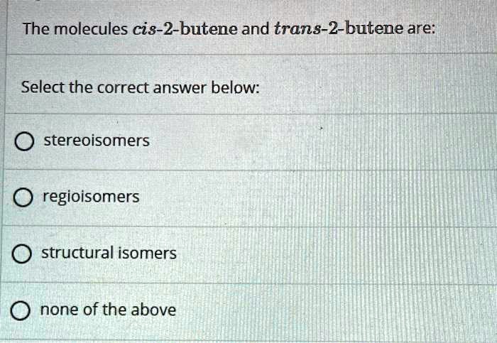 SOLVED: The molecules cis-2-butene and trans-2-butene are: Select the ...