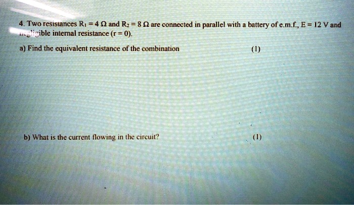 4. Two resistances R1 = 4 Ω and R2 = 8 Ω are connected in parallel with ...