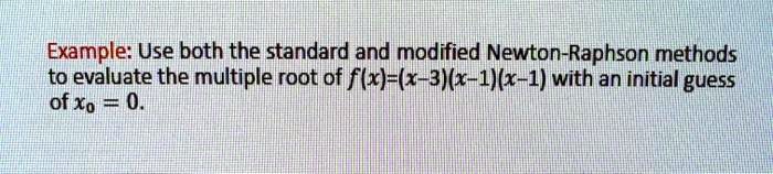 SOLVED: Example: Use both the standard and modified Newton-Raphson methods to evaluate the ...