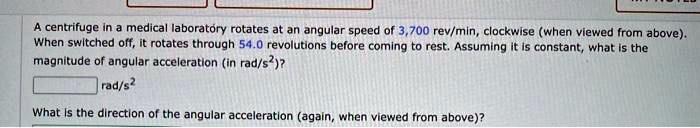 Solved A Centrifuge In A Medical Laboratory Rotates At An Angular Speed Of 3700 Revmin