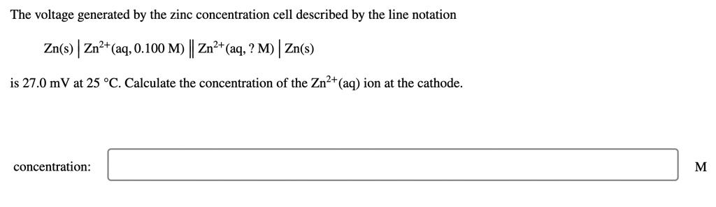 SOLVED: The voltage generated by the zinc concentration cell described by the line notation Zn(s ...