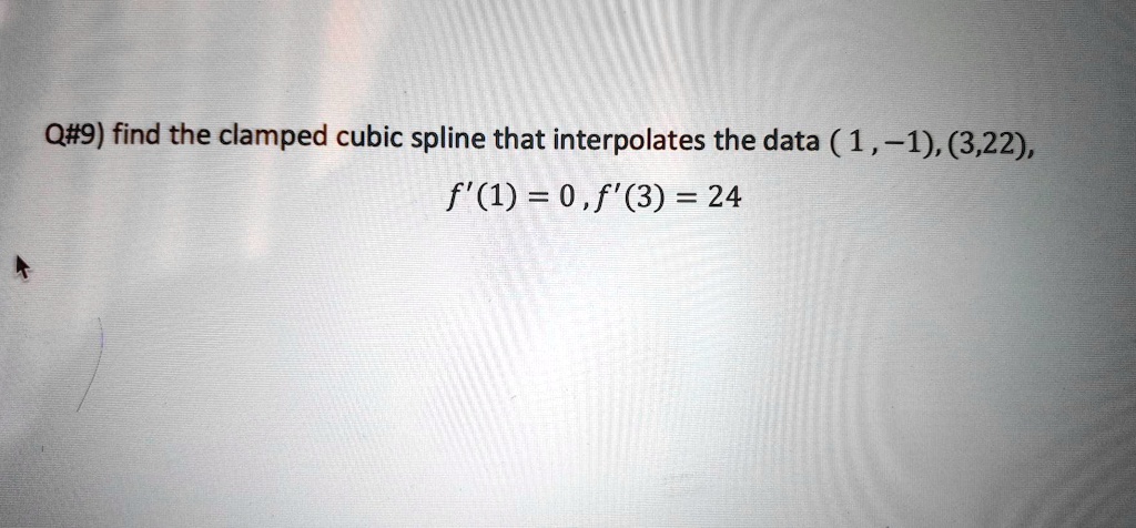 SOLVED:Q#9) find the clamped cubic spline that interpolates the data ... SOLVED:Q#9) find the clamped cubic spline that interpolates the data ...