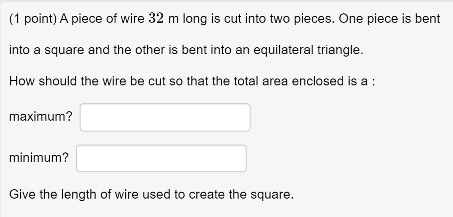SOLVED: point) A piece of wire 32 m long is cut into two pieces. One piece is bent into a square ...