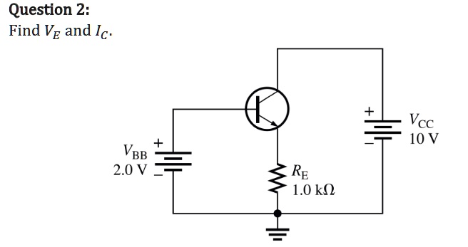 SOLVED: Question 2: Find Ve and Ic. Vcc 10 V VBB 2.0 V RE 1.0 kO