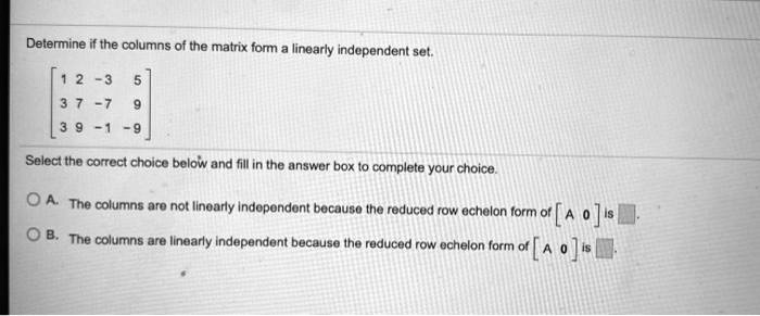 Solved Determine If The Columns Of The Matrix Form Linearly Independent Set Select The Correct