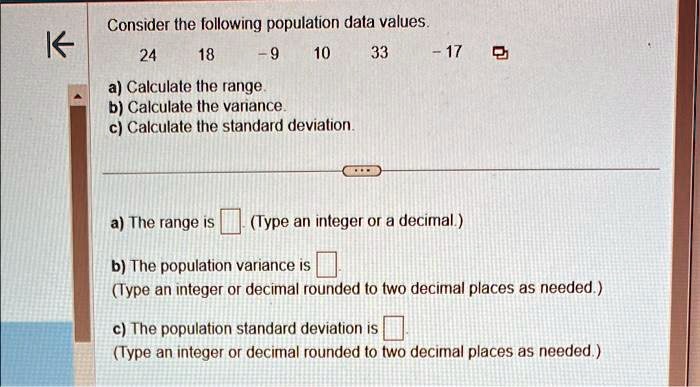 Consider the following population data values. 24 18 -9 10 33 -17 a) Calculate the range. b ...