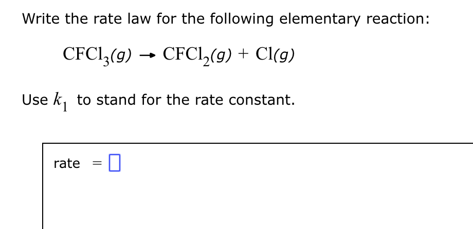 Write the rate law for the following elementary reaction: CFCl3(g) → ...