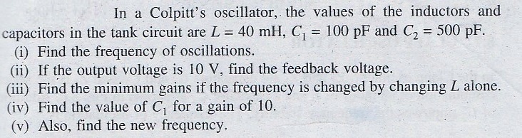 In a Colpitt's oscillator, the values of the inductors and capacitors in the tank circuit are L ...
