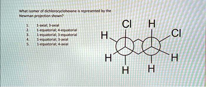 SOLVED: What Iisomer of dichlorocyclohexane is represented by the ... SOLVED: What Iisomer of dichlorocyclohexane is represented by the ...